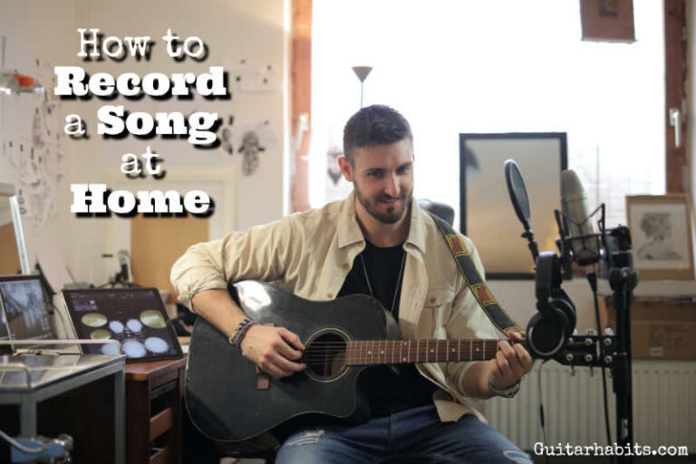 How to Record a Song at Home | GuitarHabits.com