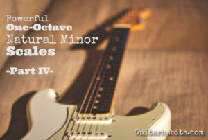 Powerful One-Octave Natural Minor Scales - Part IV - GUITARHABITS